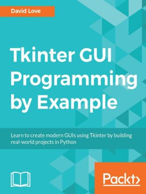 Tkinter GUI programming by example learn to create modern GUIs using tkinter by building real world