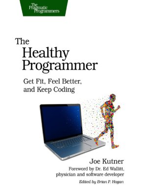 The healthy programmer get fit , feel better, and keep coding