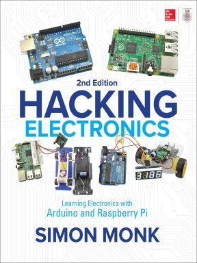 Simon monk hacking electronics learning electronics with arduino and raspberry pi mcgraw hill (2017)
