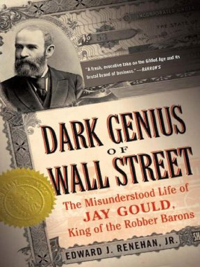 Dark genius of wall street the misunderstood life of jay gould, king of ...